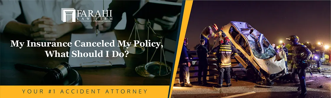 My Insurance Canceled My Policy, What Should I Do? | Farahi Law Firm APC