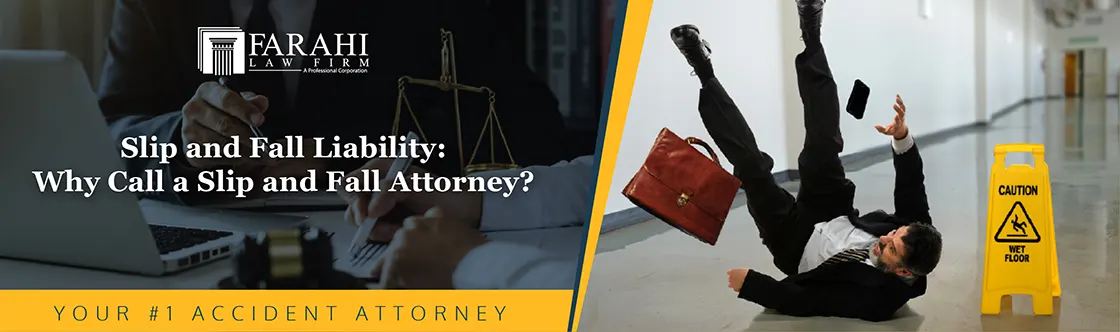 Slip & Fall Liability: Why Call a Slip and Fall Attorney?| Farahi Law Firm